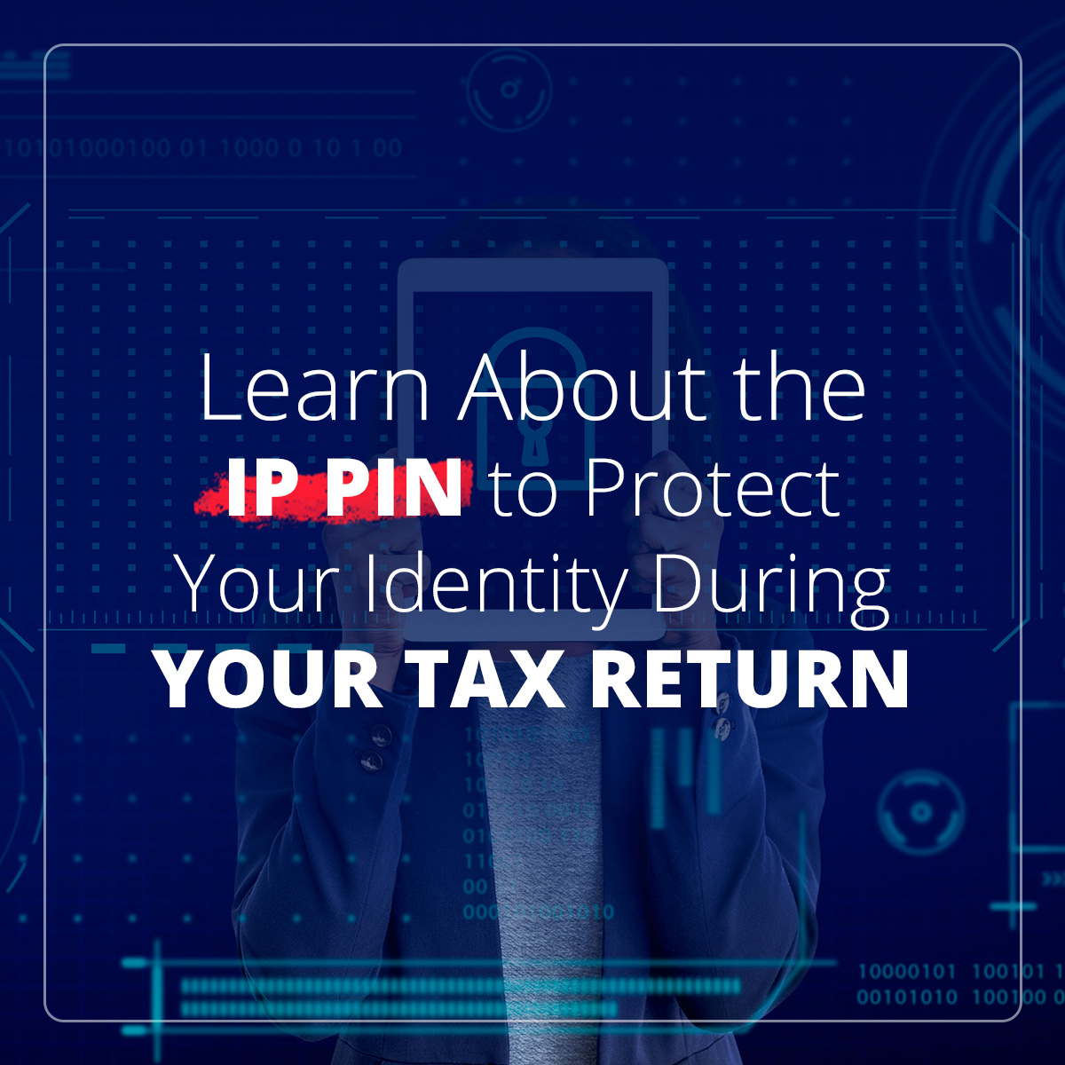 Learn About the IP PIN to Protect Your Identity During Your Tax Return